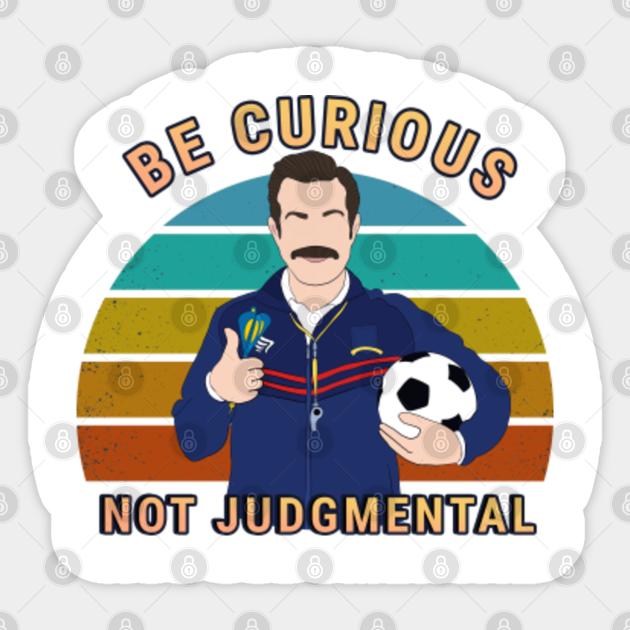 Be Curious Not Judgmental Ted Lasso Ted Lasso Sticker Teepublic